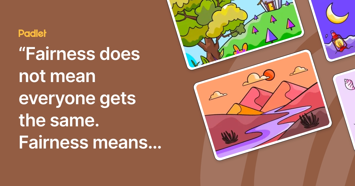 “Fairness does not mean everyone gets the same. Fairness means everyone ...