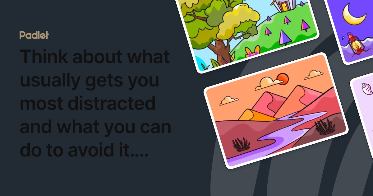 Think about what usually gets you most distracted and what you can do ...