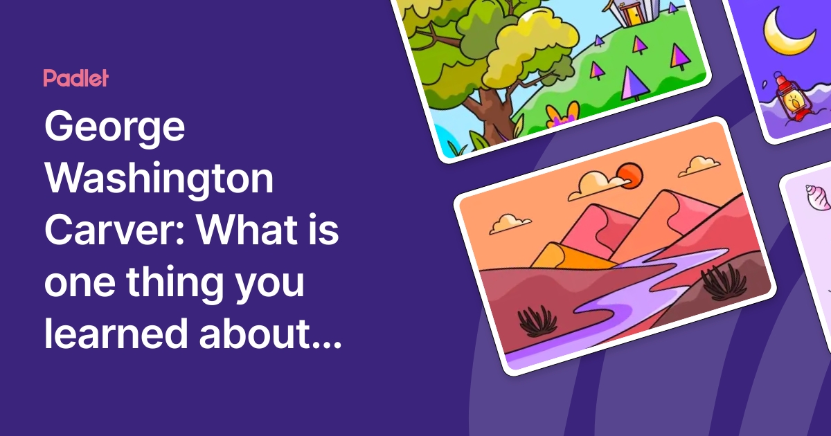 George Washington Carver: What is one thing you learned about George ...