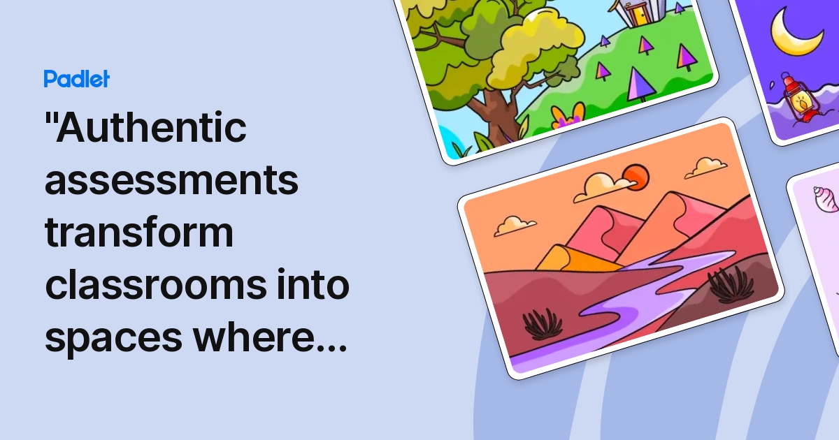 "Authentic assessments transform classrooms into spaces where students apply knowledge to solve ...