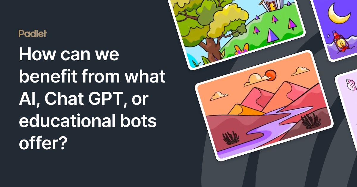 How can we benefit from what AI, Chat GPT, or educational bots offer?