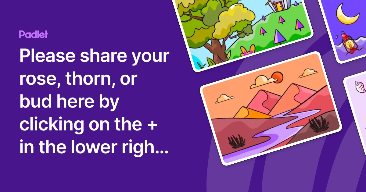 Please share your rose, thorn, or bud here by clicking on the + in the ...