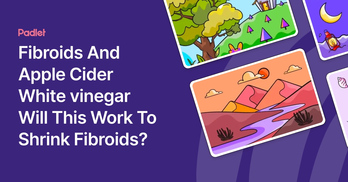 Fibroids And Apple Cider White vinegar Will This Work To Shrink Fibroids?