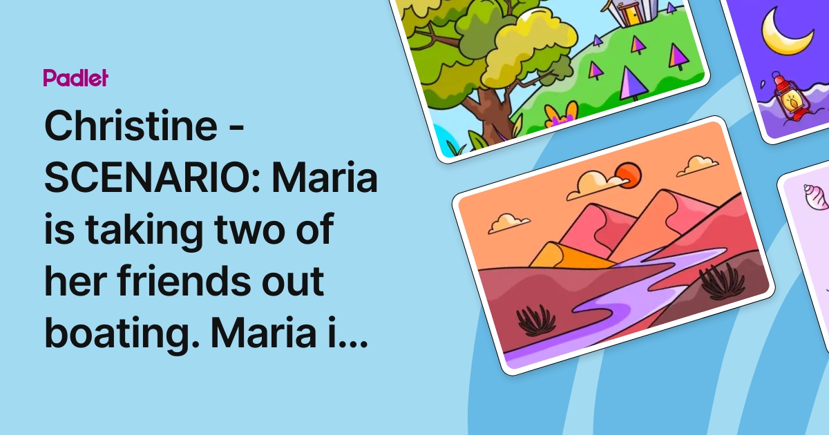 Christine - SCENARIO: Maria is taking two of her friends out boating ...
