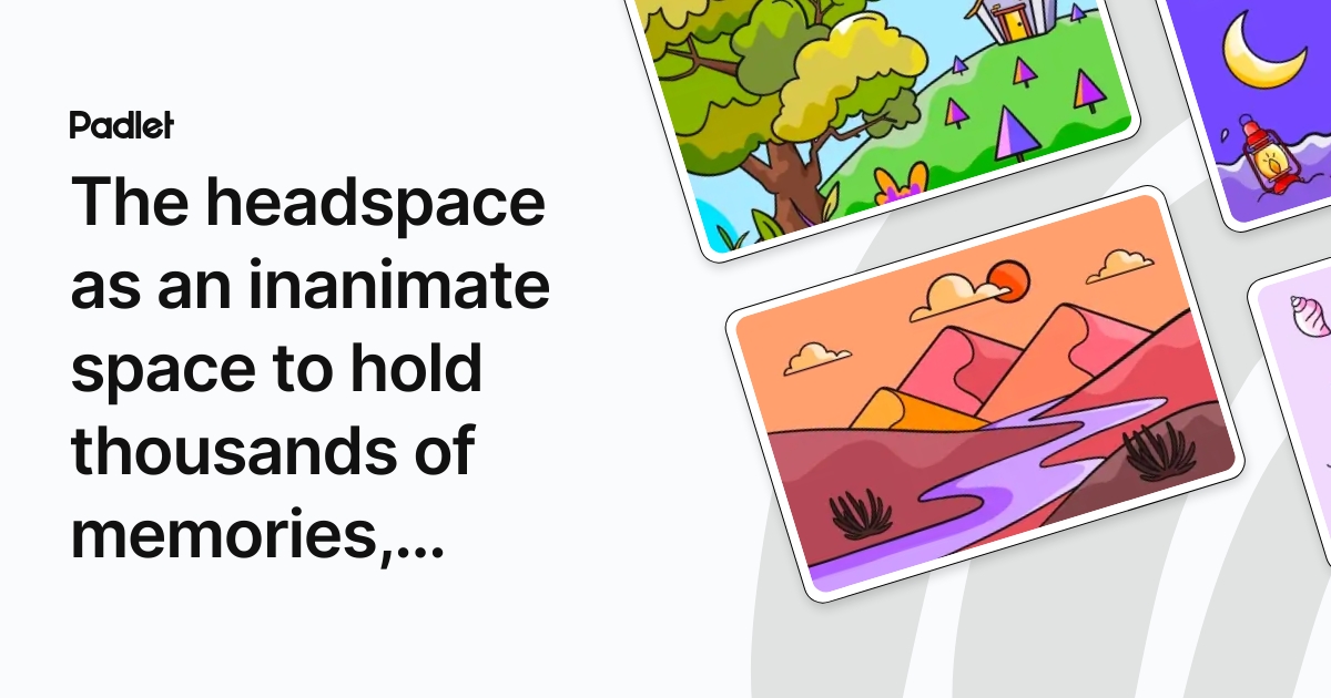 The headspace as an inanimate space to hold thousands of memories ...