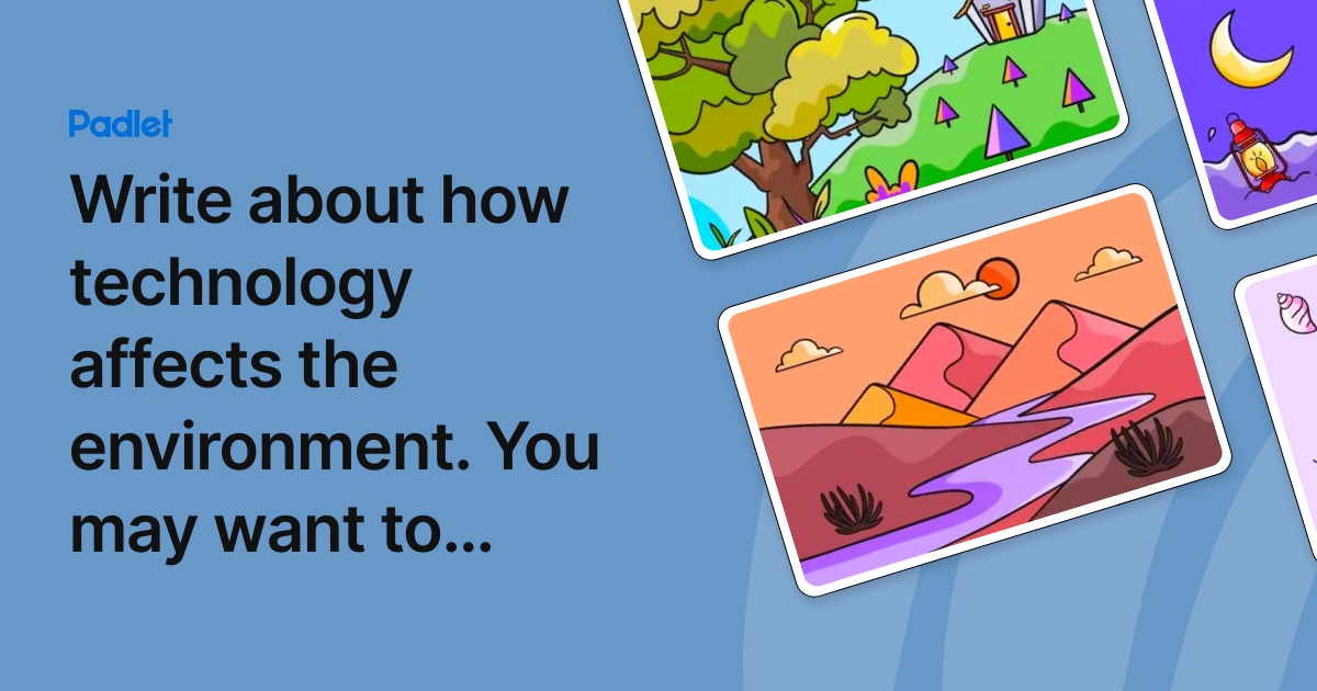 Write about how technology affects the environment. You may want to ...