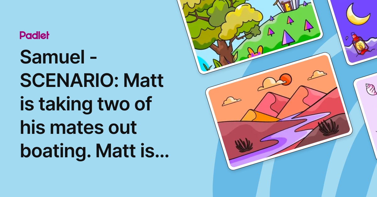 Samuel - SCENARIO: Matt is taking two of his mates out boating. Matt is ...