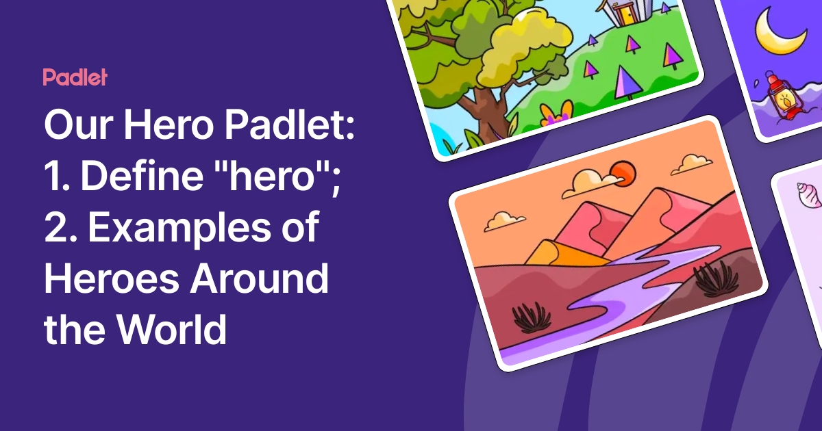 Our Hero Padlet: 1. Define "hero"; 2. Examples of Heroes Around the World