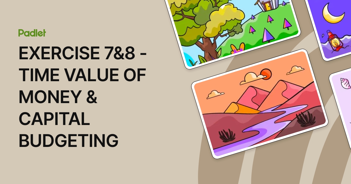 EXERCISE 7&8 - TIME VALUE OF MONEY & CAPITAL BUDGETING