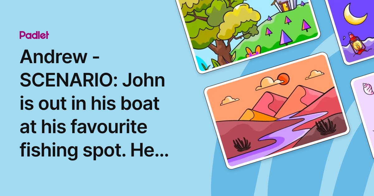 Andrew - SCENARIO: John is out in his boat at his favourite fishing ...