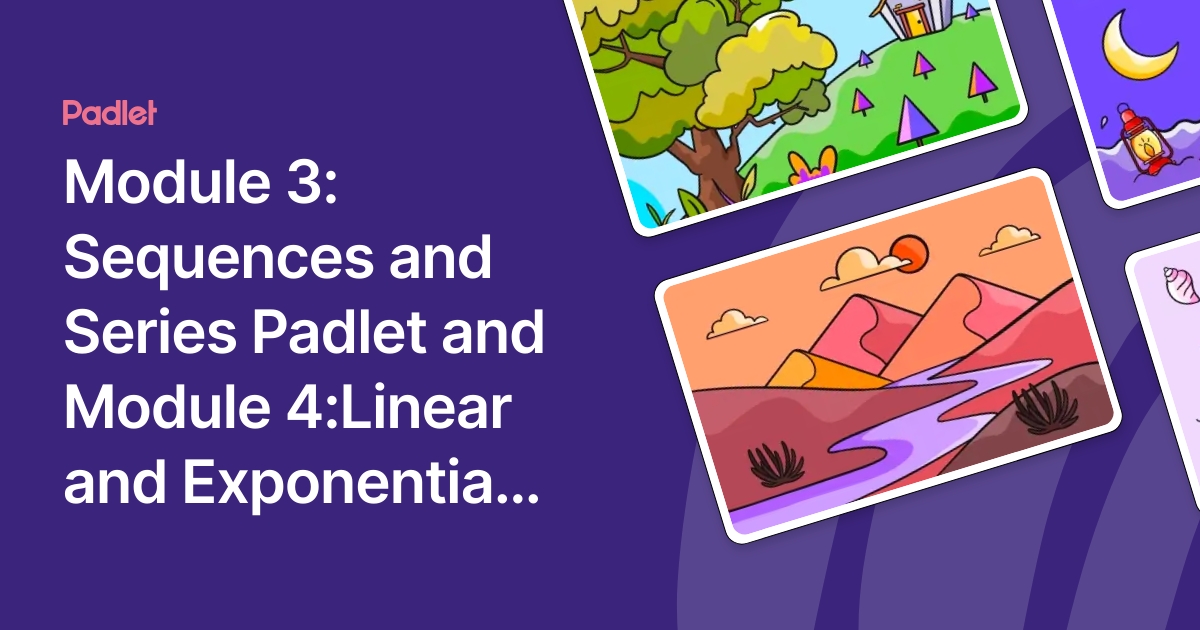Module 3: Sequences and Series Padlet and Module 4:Linear and ...