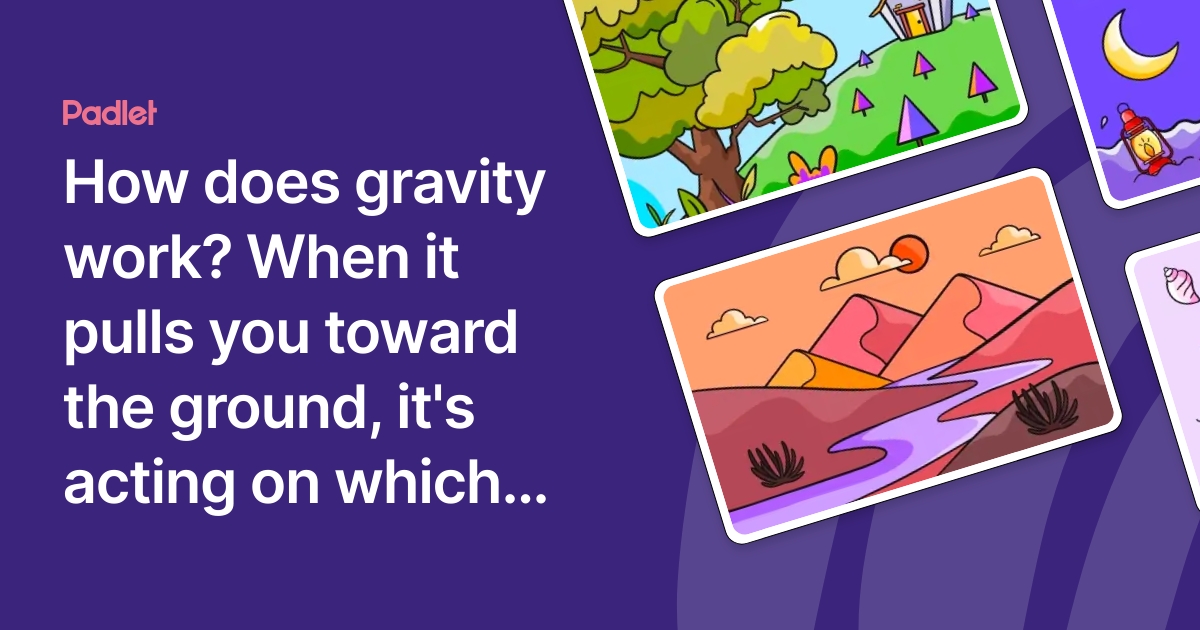 How does gravity work? When it pulls you toward the ground, it's acting ...