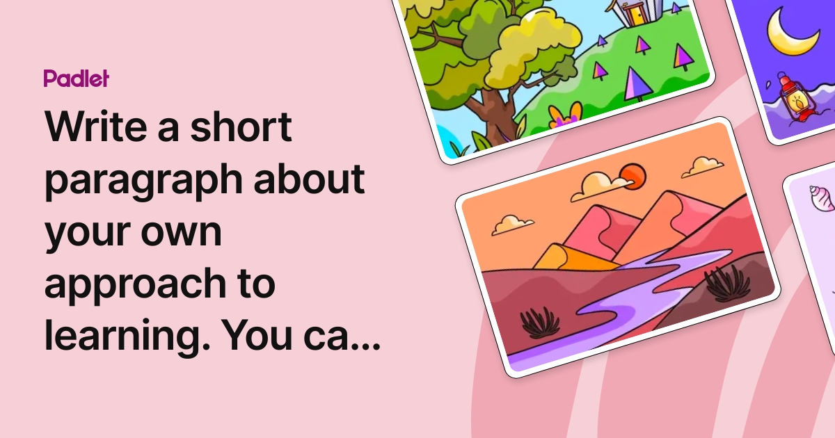 Write a short paragraph about your own approach to learning. You can ...