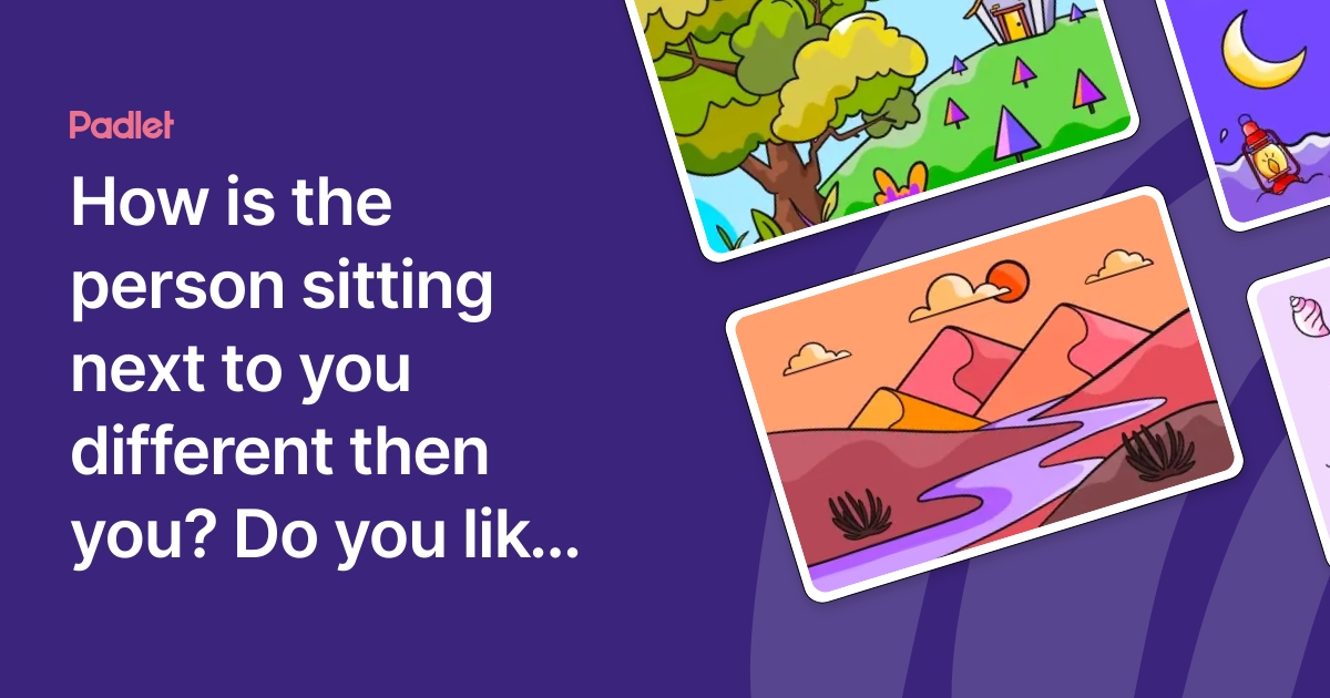 How is the person sitting next to you different then you? Do you like ...
