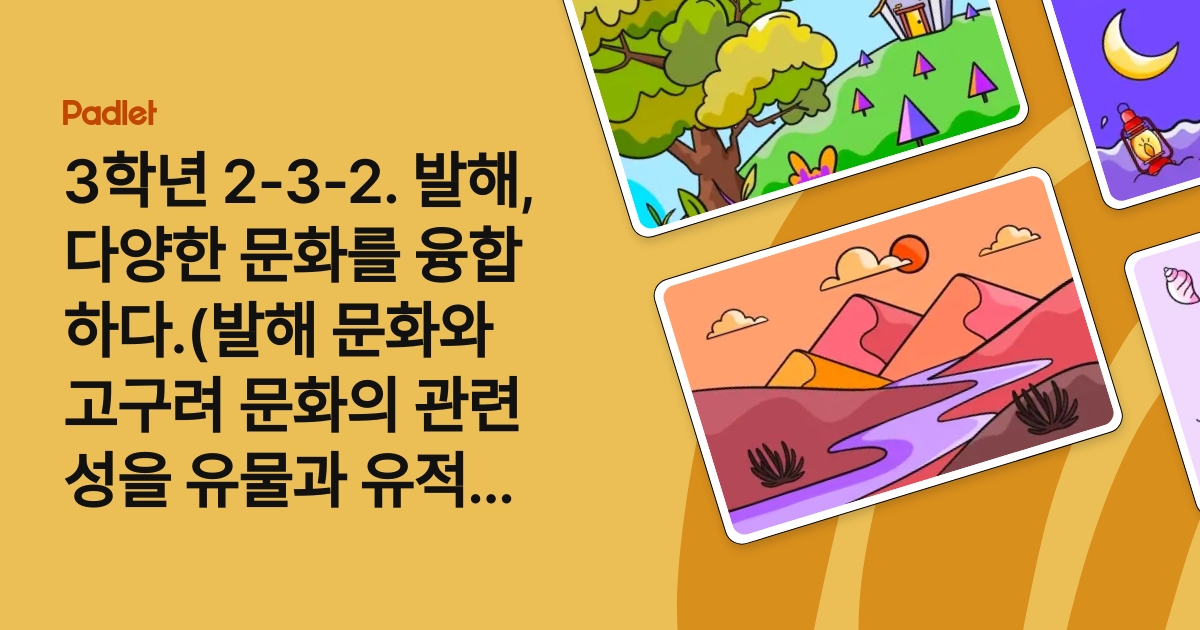 3학년 2 3 2 발해 다양한 문화를 융합하다발해 문화와 고구려 문화의 관련성을 유물과 유적을 근거로 정리할 수 있다 발해가 당의 문화를 받아들이면서도 독자적인