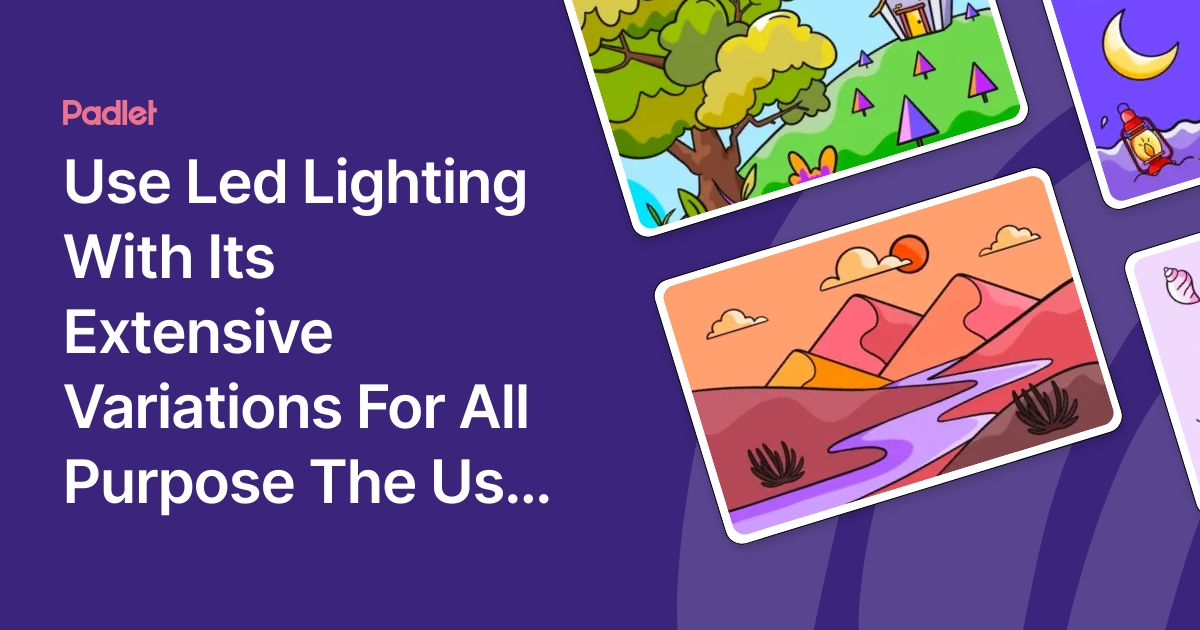 Use Led Lighting With Its Extensive Variations For All Purpose The Use Of