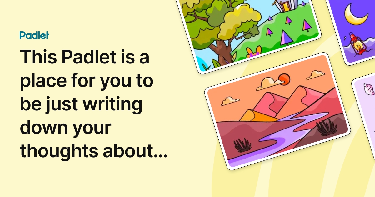 This Padlet is a place for you to be just writing down your thoughts ...