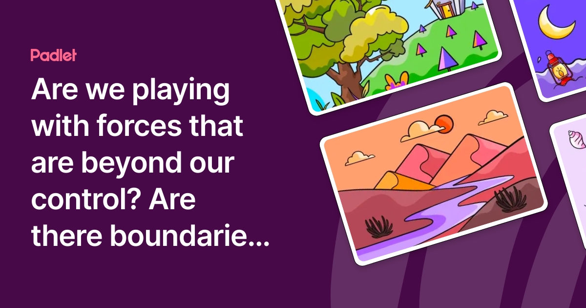 Are we playing with forces that are beyond our control? Are there ...