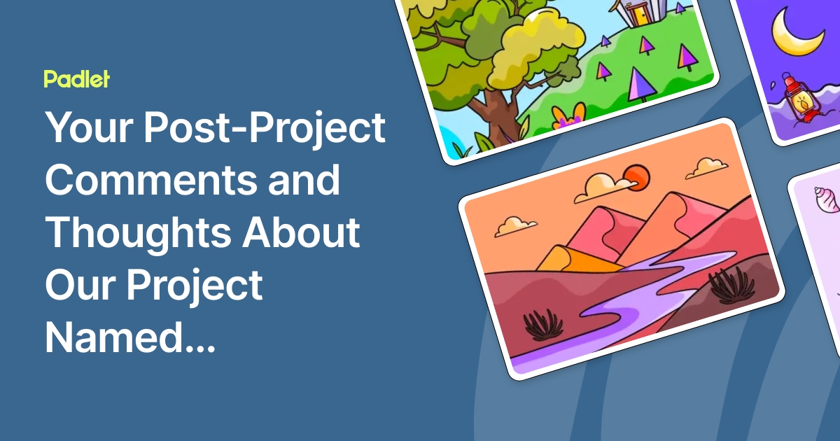 Your Post-Project Comments and Thoughts About Our Project Named ...