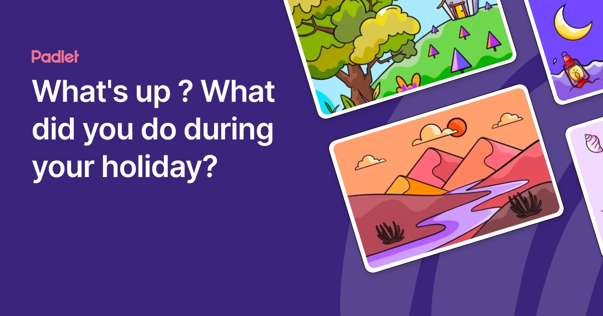 What's up ? What did you do during your holiday?