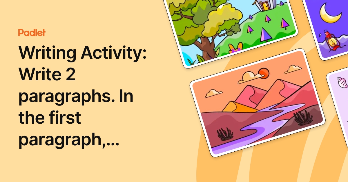 Writing Activity: Write 2 paragraphs. In the first paragraph, describe ...