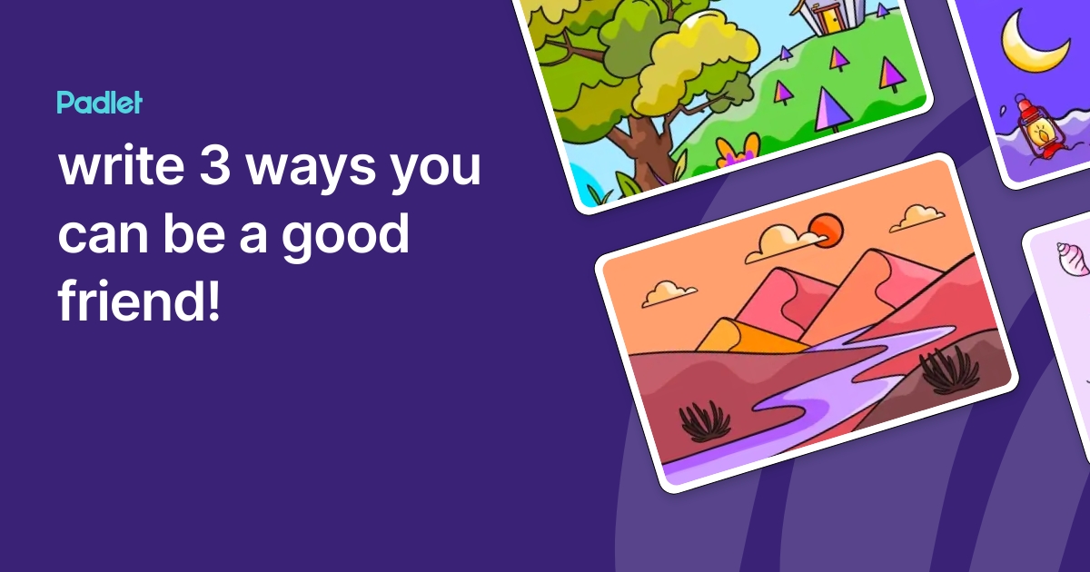 write 3 ways you can be a good friend!