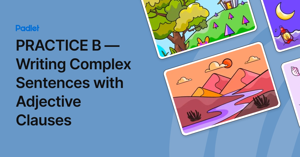 PRACTICE B — Writing Complex Sentences with Adjective Clauses