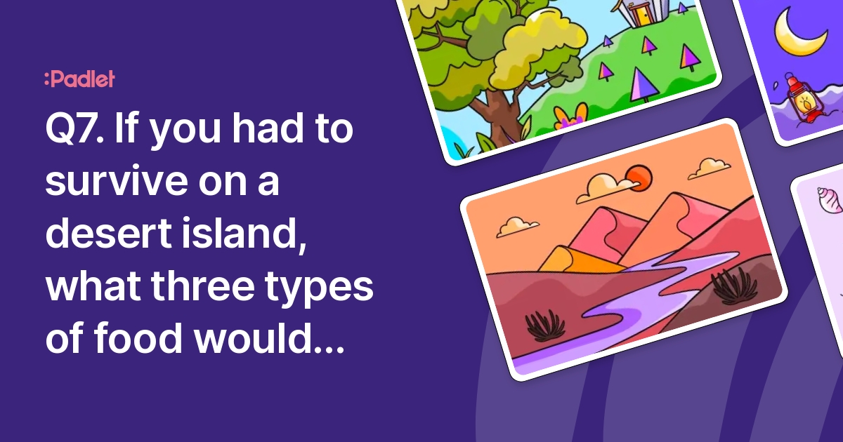 Q7. If you had to survive on a desert island, what three types of food ... Q7. If you had to survive on a desert island, what three types of food ...