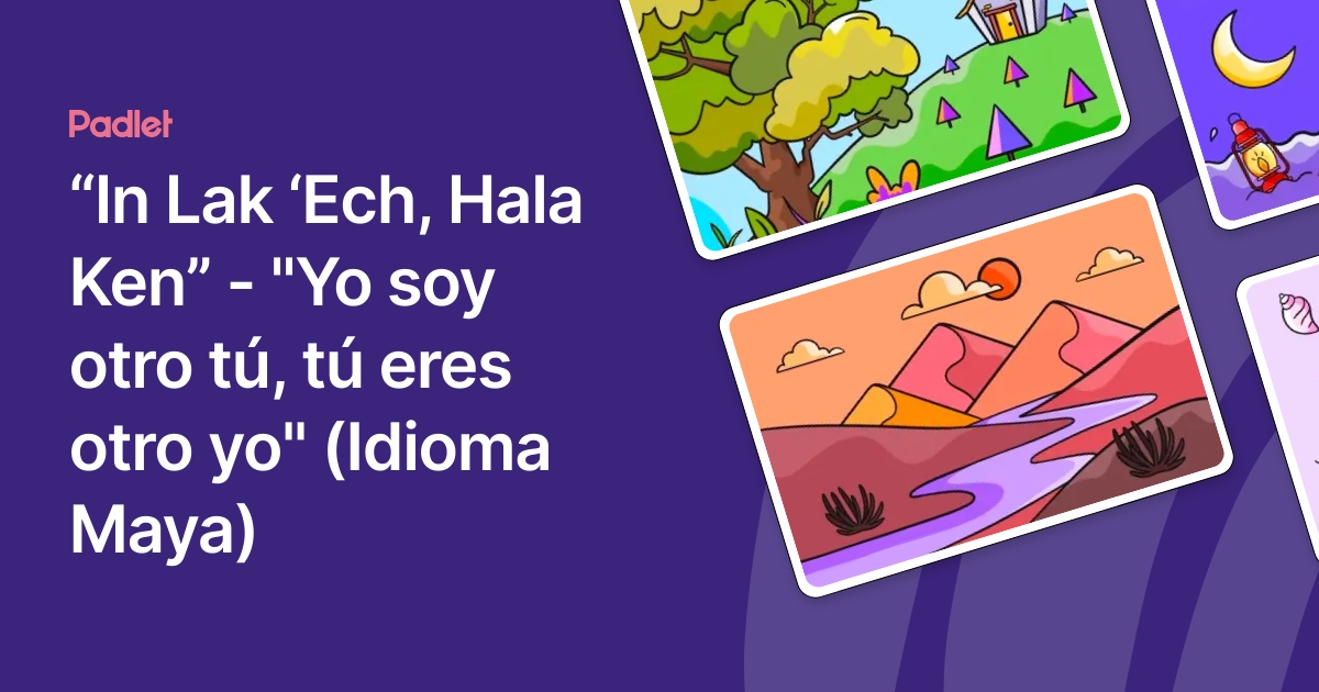 “In Lak ‘Ech, Hala Ken” - "Yo soy otro tú, tú eres otro yo" (Idioma Maya)