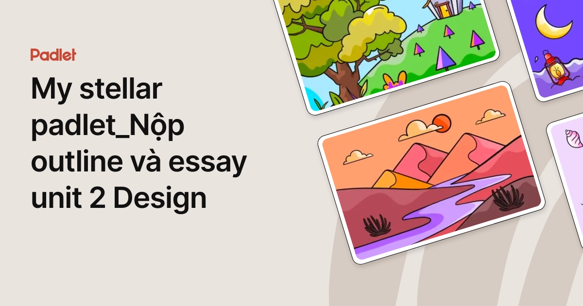 My stellar padlet_Nộp outline và essay unit 2 Design