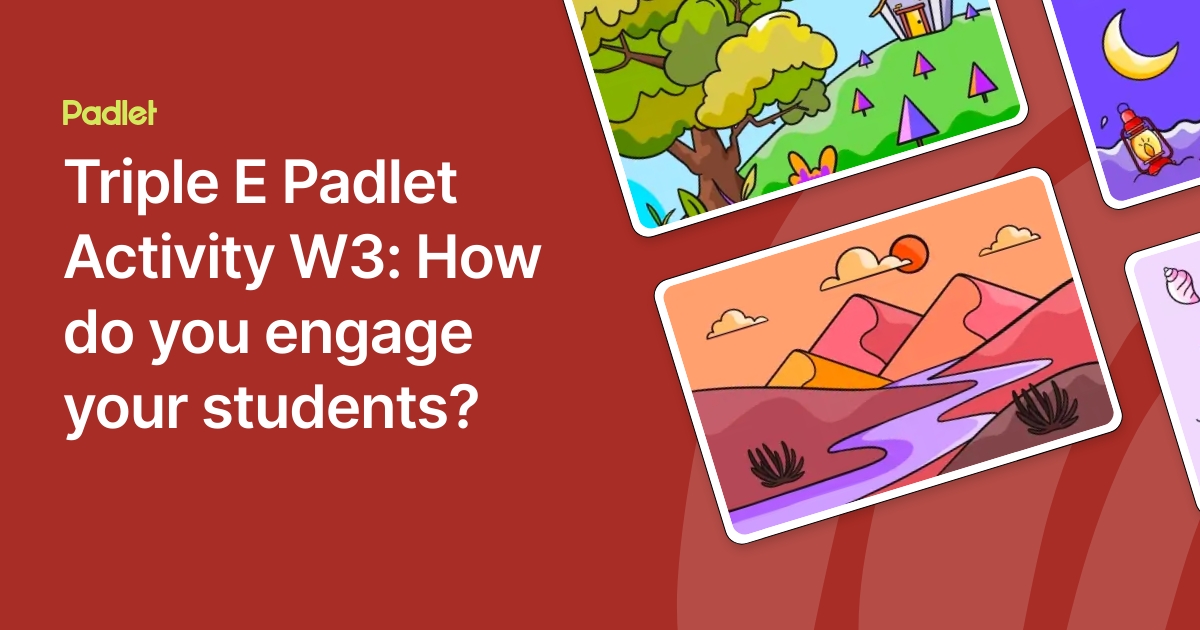 Triple E Padlet Activity W3: How do you engage your students?