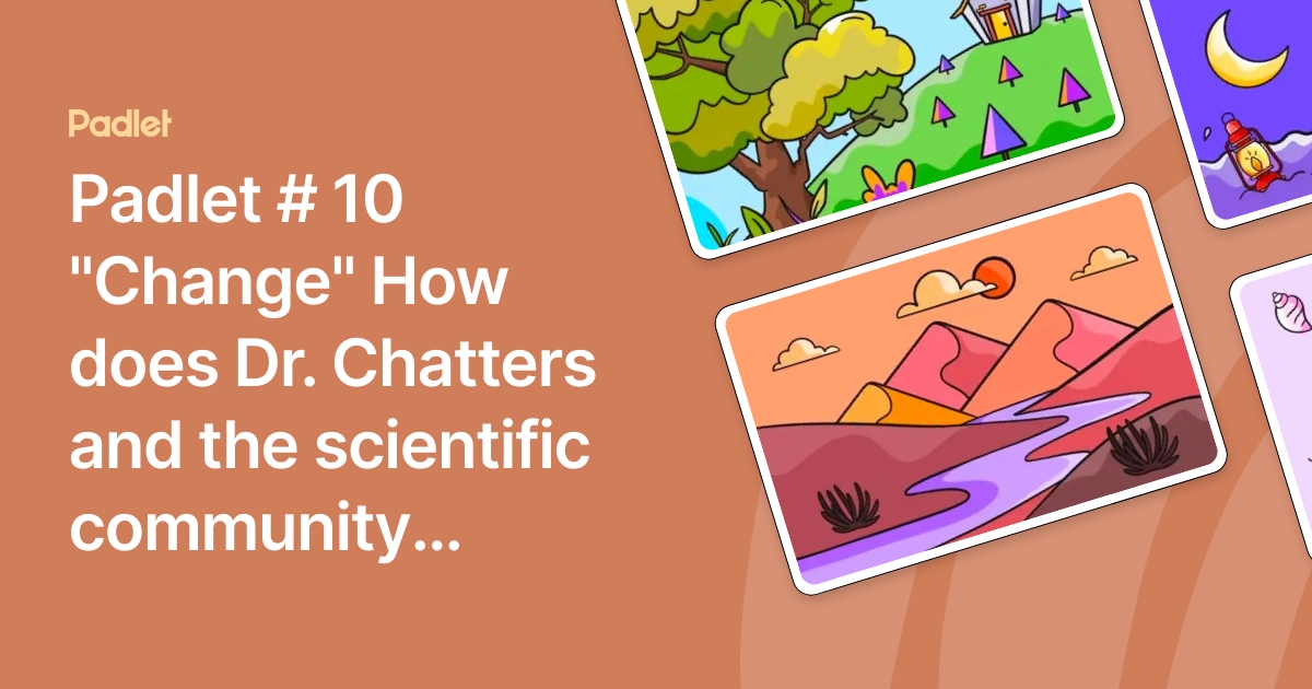 Padlet # 10 "Change" How does Dr. Chatters and the scientific community ...