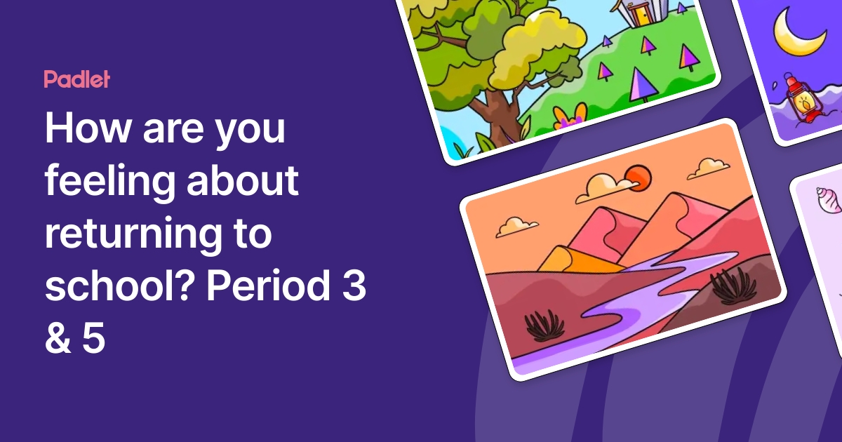 How are you feeling about returning to school? Period 3 & 5