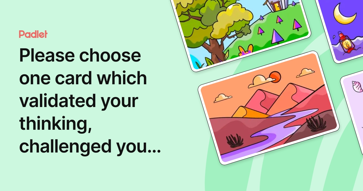 Please choose one card which validated your thinking, challenged your ...