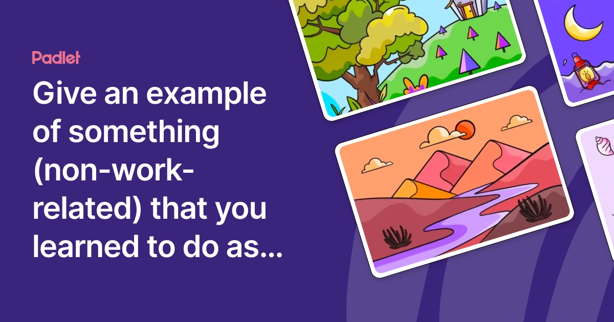 Give an example of something (non-work-related) that you learned to do ...
