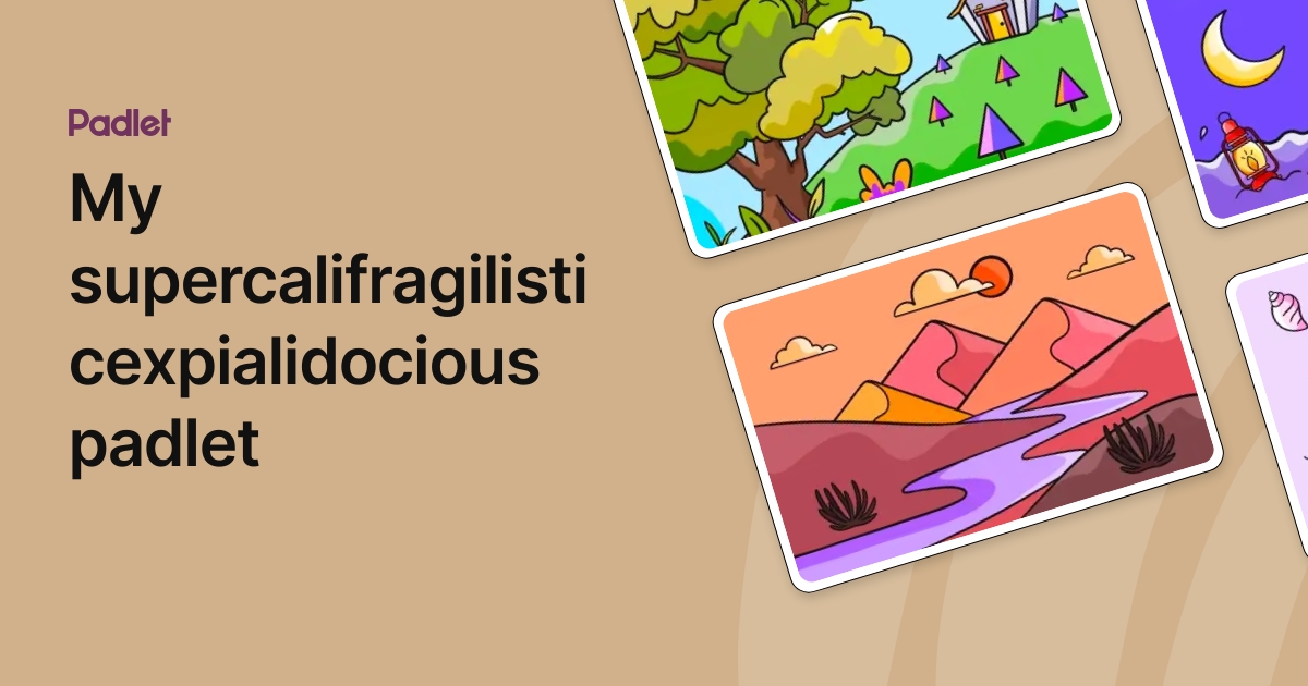 My supercalifragilisticexpialidocious padlet
