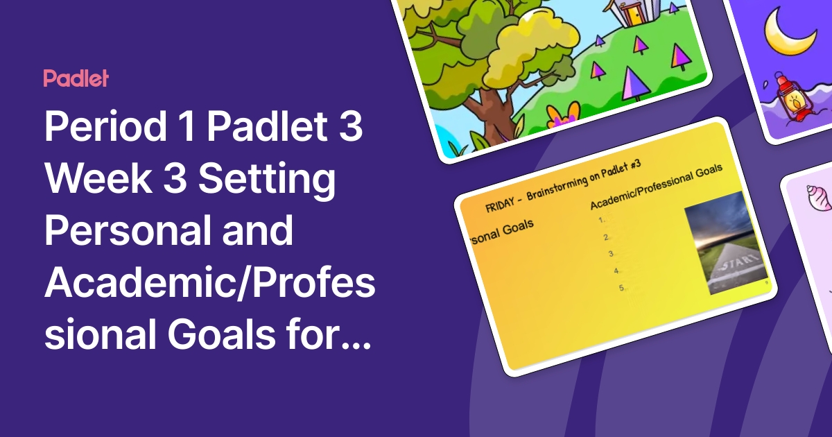 Period 1 Padlet 3 Week 3 Setting Personal and Academic/Professional Goals for Yourself