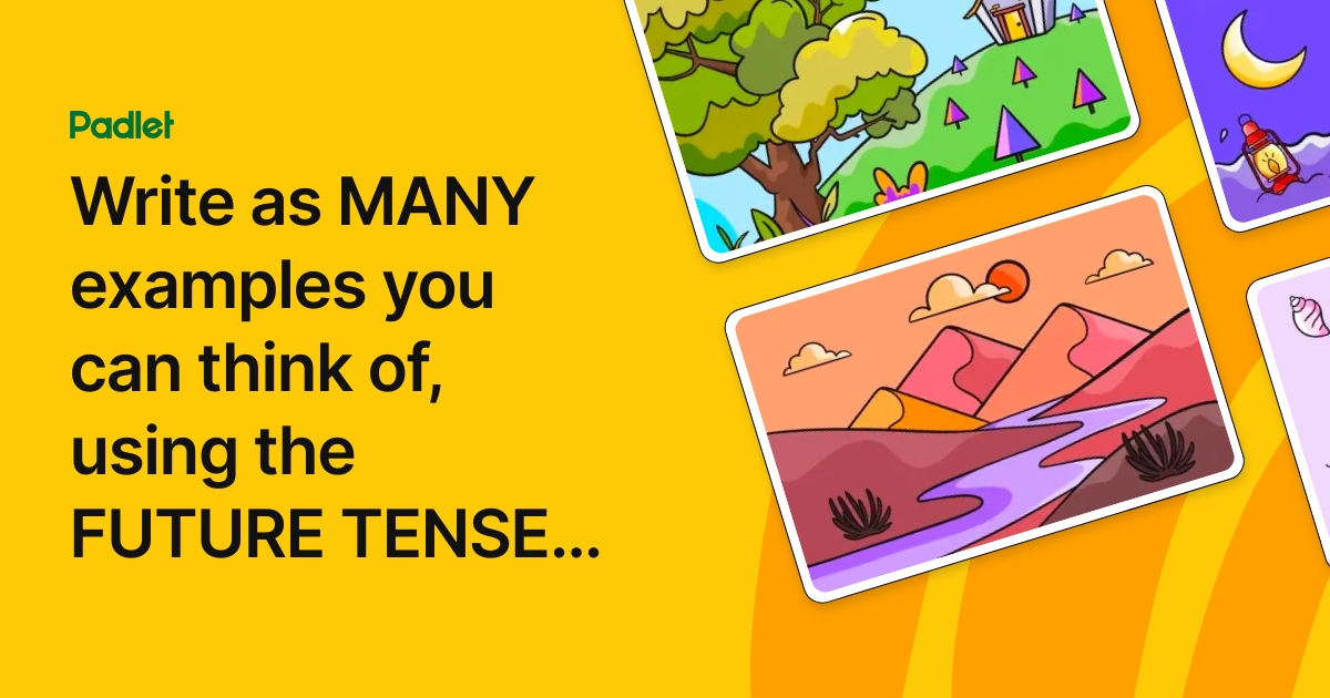 Write as MANY examples you can think of, using the FUTURE TENSE with ...