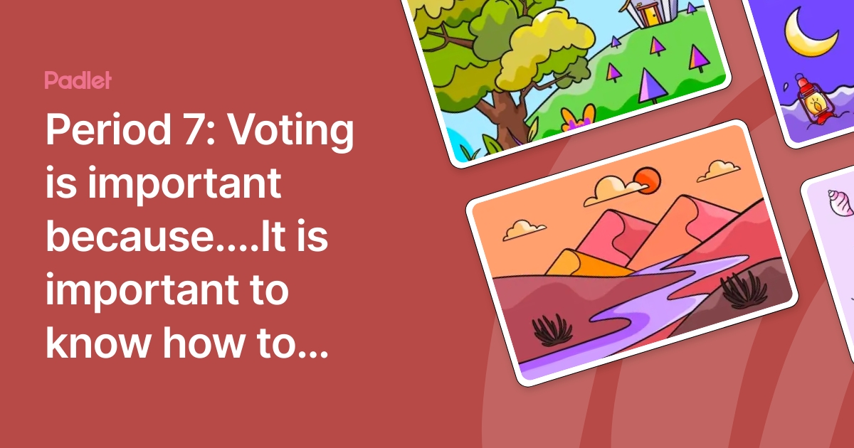 Period 7: Voting is important because....It is important to know how to ...
