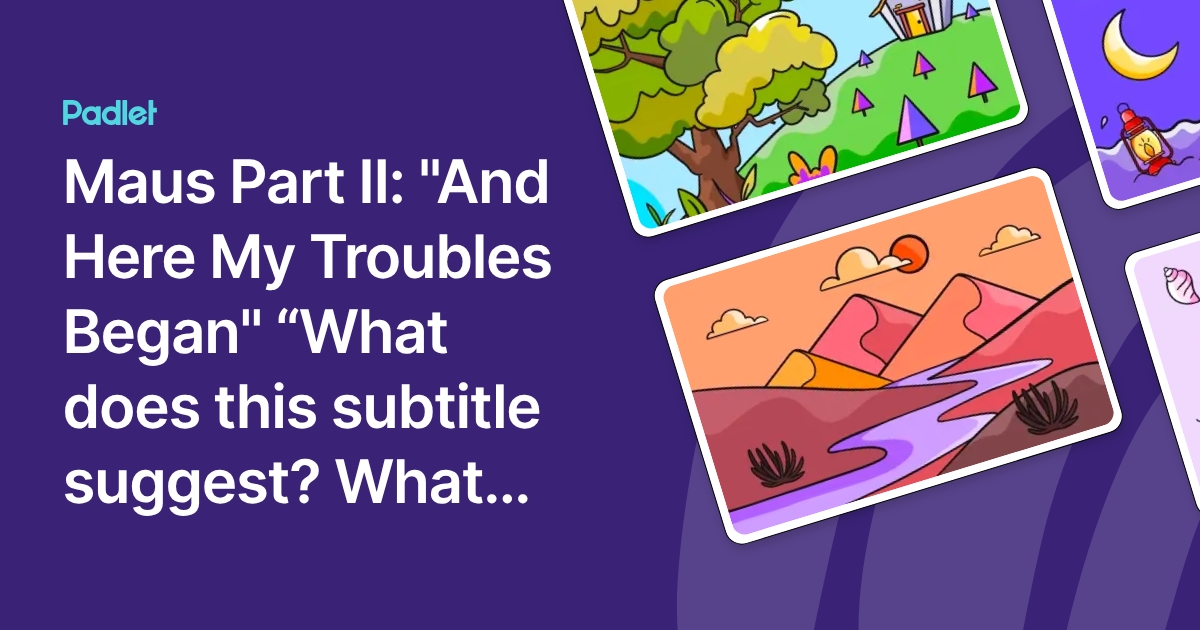 Maus Part II: "And Here My Troubles Began" “What does this subtitle ...