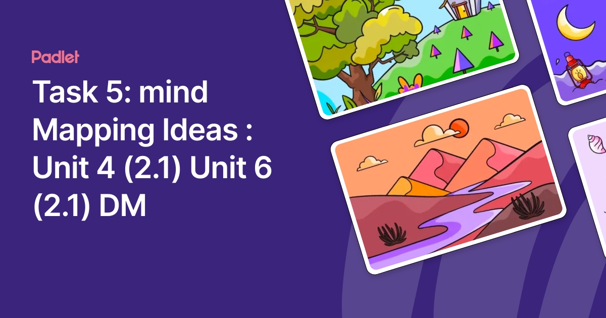 Task 5: mind Mapping Ideas : Unit 4 (2.1) Unit 6 (2.1) DM