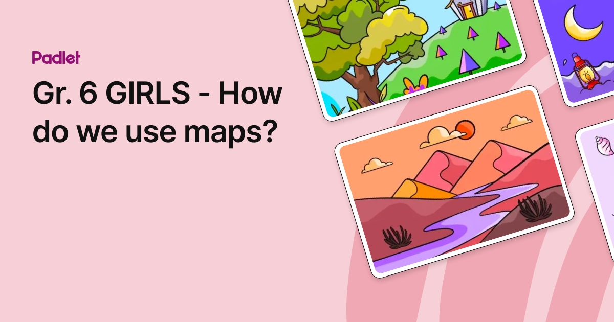Gr. 6 GIRLS - How do we use maps?