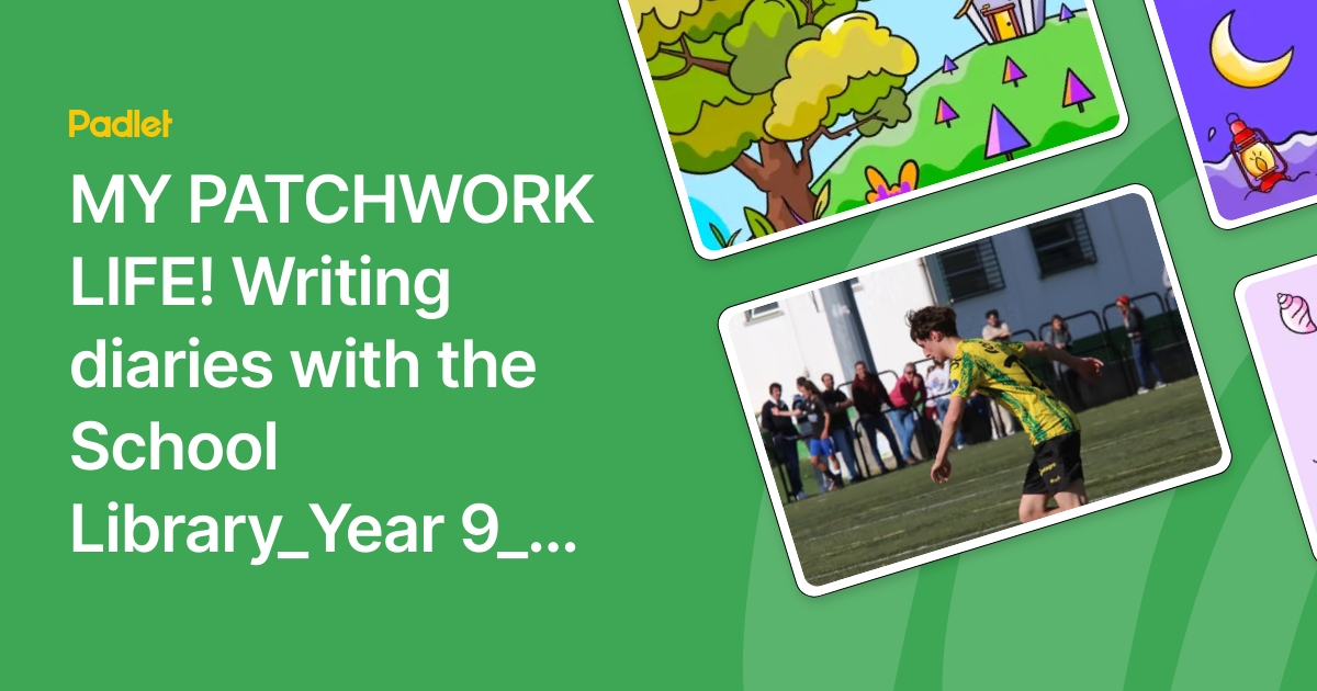 MY PATCHWORK LIFE! Writing diaries with the School Library_Year 9 ...