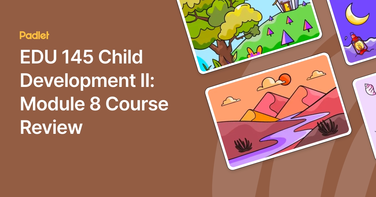 EDU 145 Child Development II: Module 8 Course Review