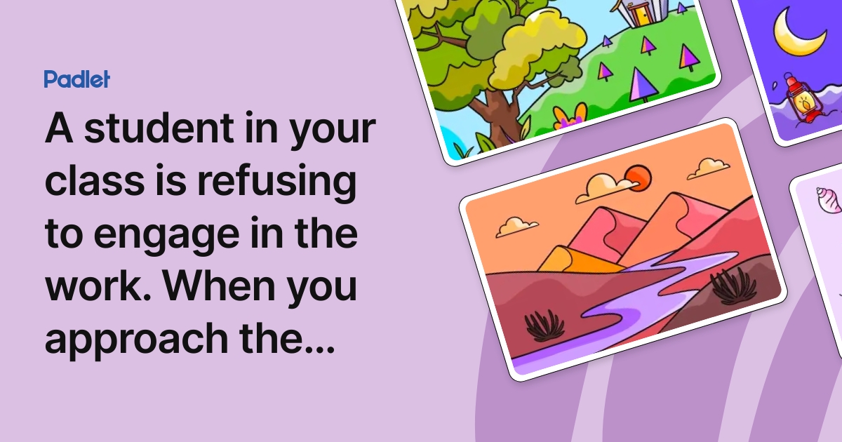 A student in your class is refusing to engage in the work. When you ...