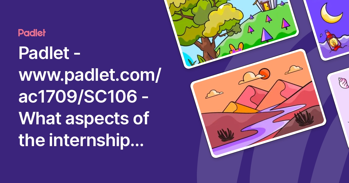 Padlet - www.padlet.com/ac1709/SC106 - What aspects of the internship description will you be ...