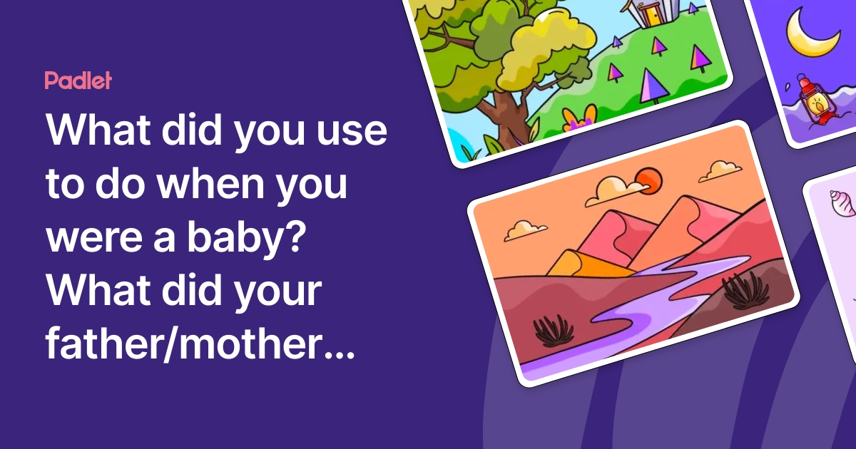 What did you use to do when you were a baby? What did your father ...