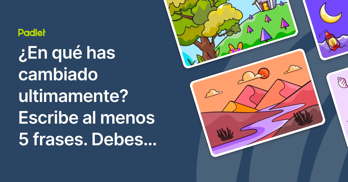 ¿En qué has cambiado ultimamente? Escribe al menos 5 frases. Debes ...