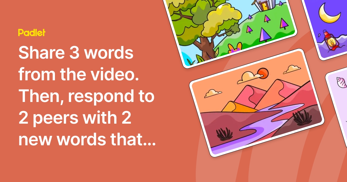 Share 3 words from the video. Then, respond to 2 peers with 2 new words ...