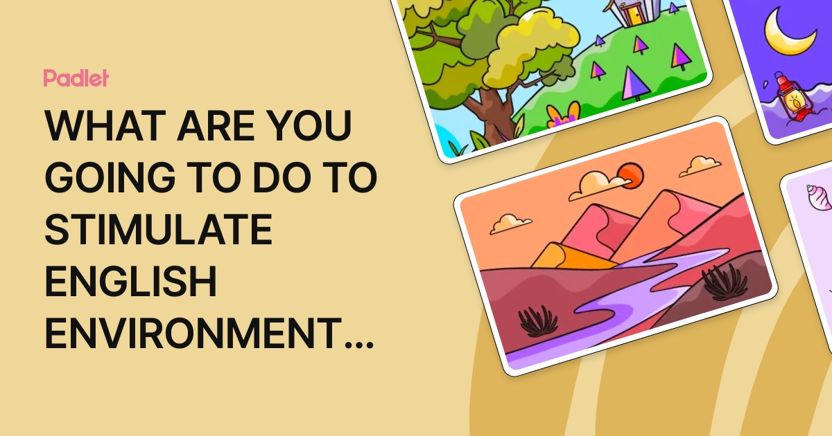 WHAT ARE YOU GOING TO DO TO STIMULATE ENGLISH ENVIRONMENT IN YOUR ...